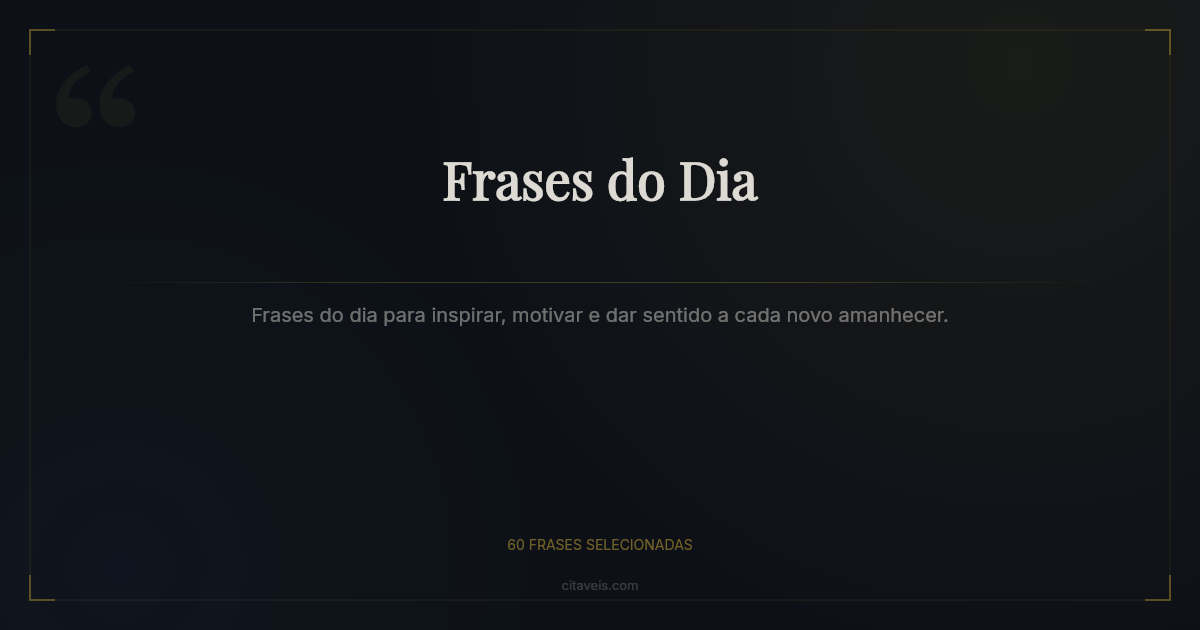 60+ Frases do Dia — Pensamento para Hoje | Citáveis